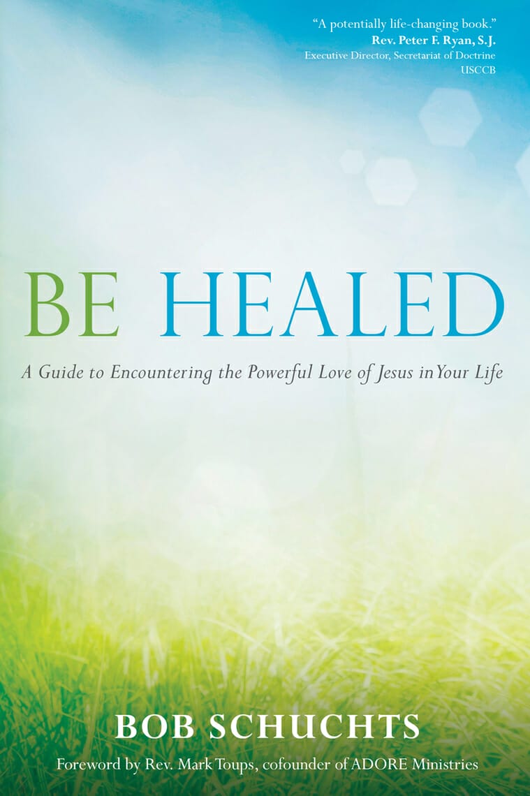 Be Healed: A Guide to Encountering the Powerful Love of Jesus in Your ...